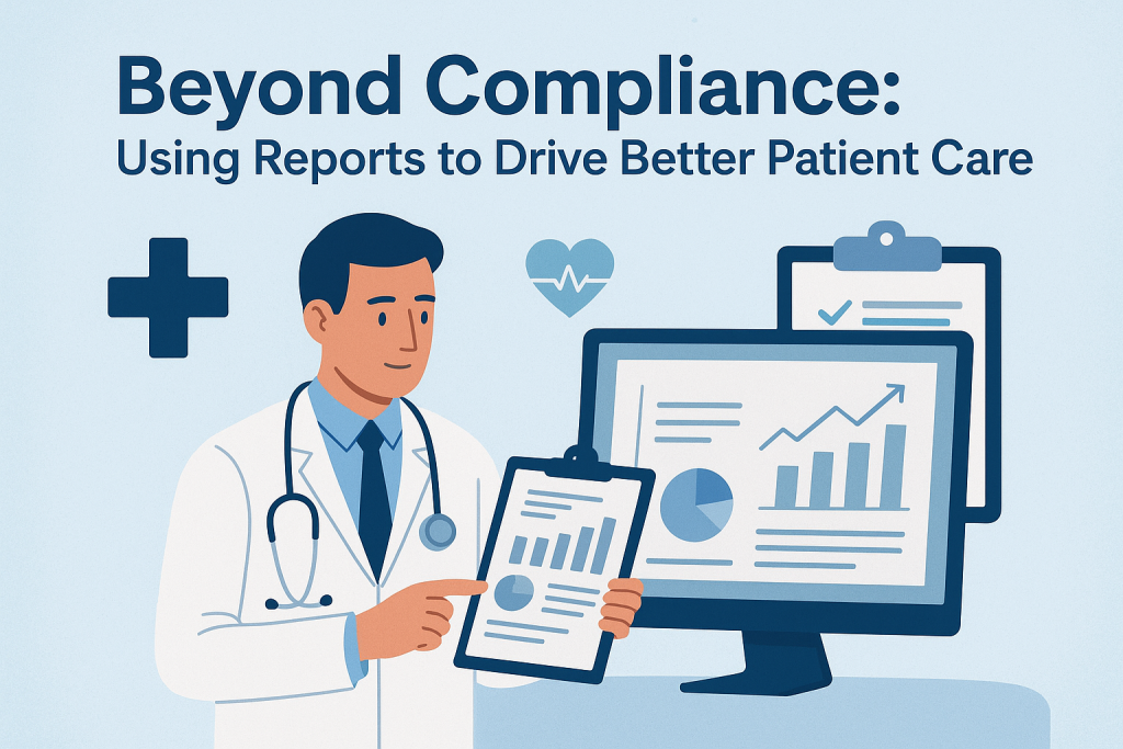 Beyond Compliance: Using Reports to Drive Better Patient Care - Blog